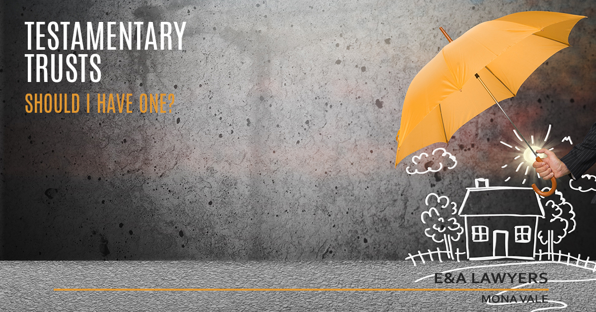 What is Testamentary Trust | Is it Right for Me? | E&A Lawyers